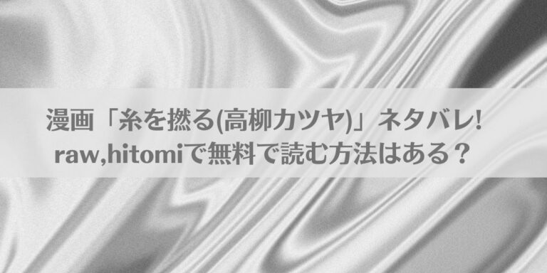 漫画「糸を撚る(高柳カツヤ)」ネタバレ!raw,hitomiで無料で読む方法はある？